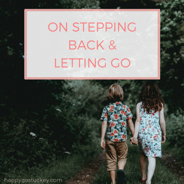 On Stepping Back & Letting Go